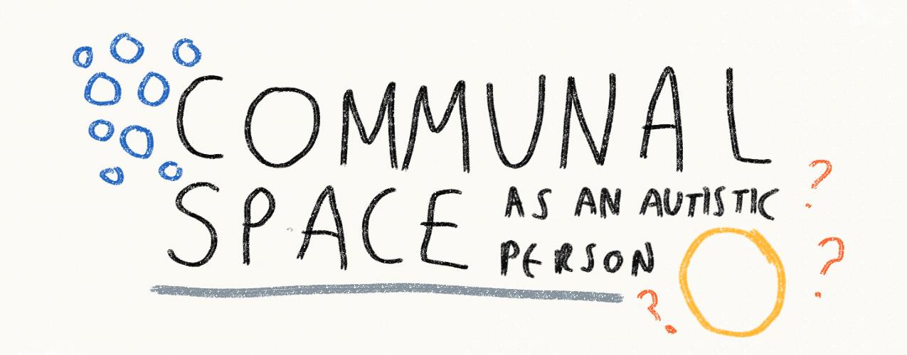 Communal Space as an autistic person or: What’s the big deal about ...